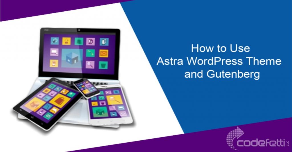 How to Use Astra WordPress Theme and Gutenberg | Codefetti LLC Website Design